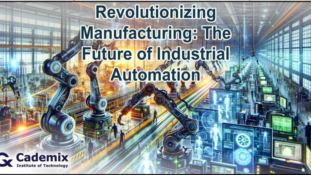 Revolutionizing Manufacturing: The Future of Industrial Automation | Cademix Institute of Technology